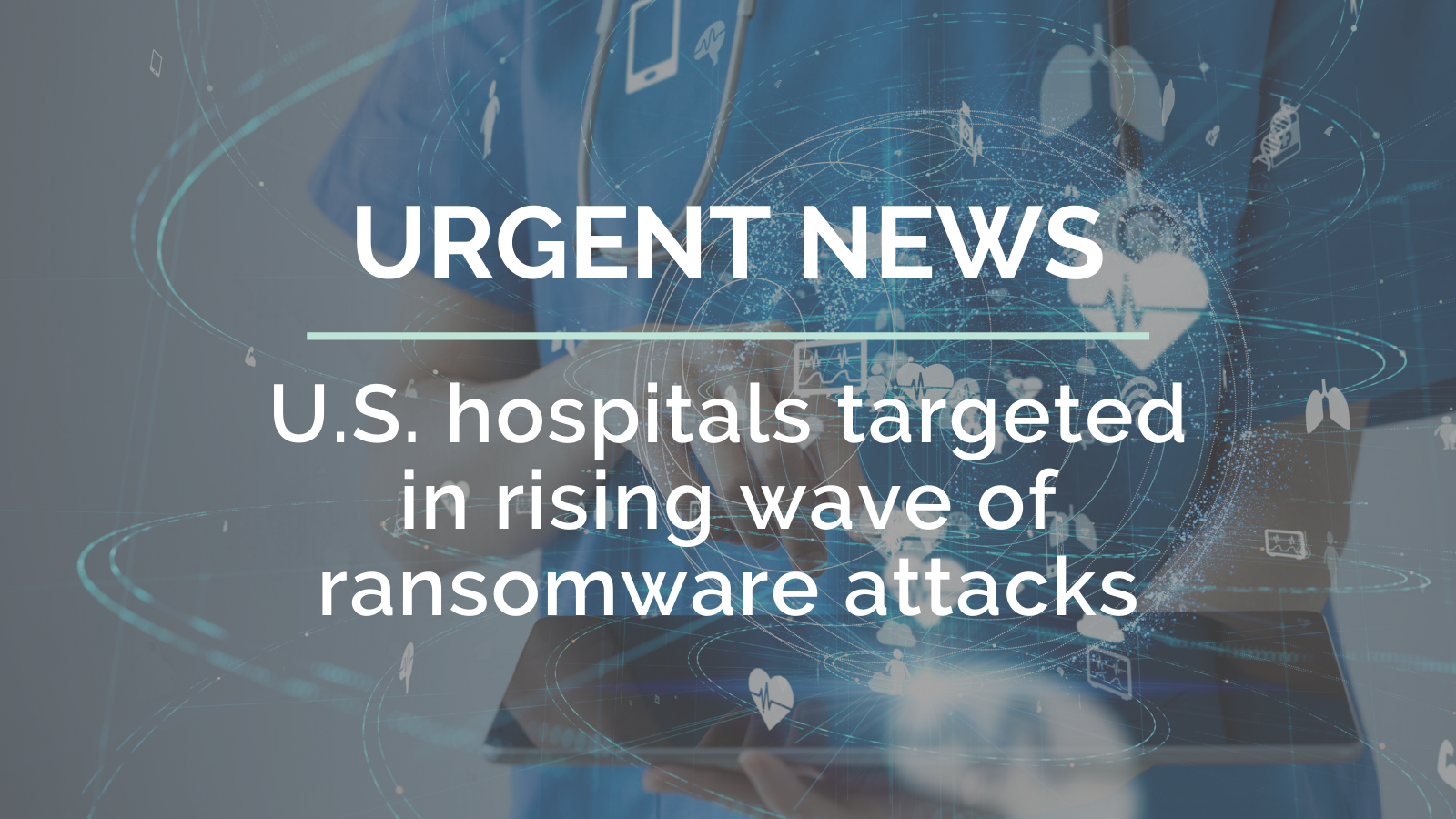 URGENT: U.S. hospitals targeted in rising wave of ransomware attacks ...